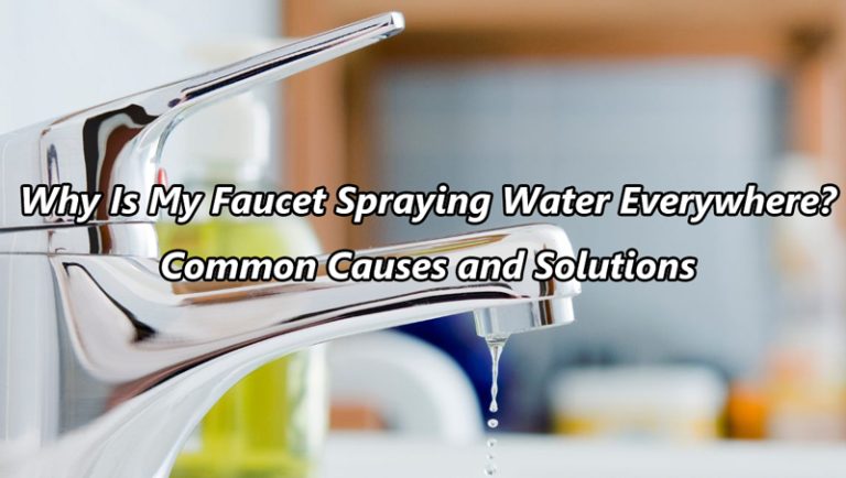 Why Is My Faucet Spraying Water Everywhere? Common Causes And Solutions ...